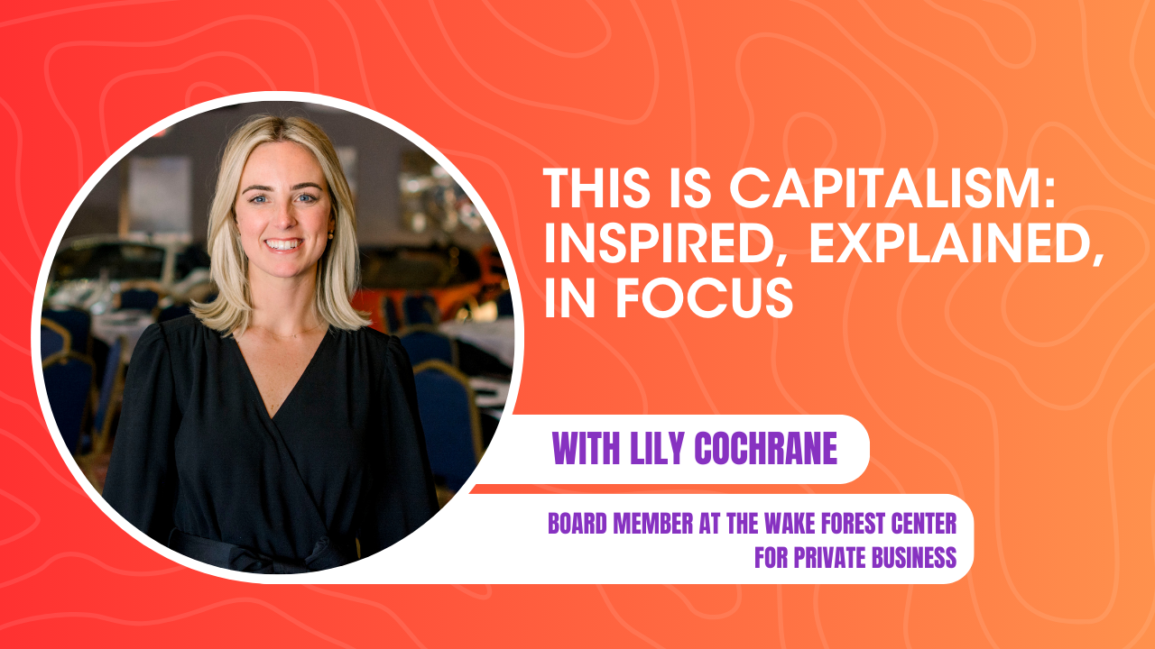 Wake Forest Center for Private Business, Lily Cochrane — This is Capitalism