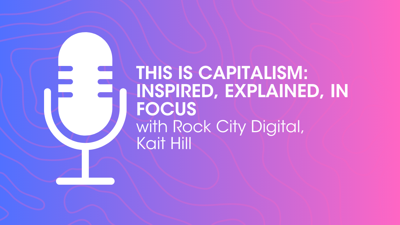 CEO Stories with Kait Hill, Rock City Digital — This is Capitalism