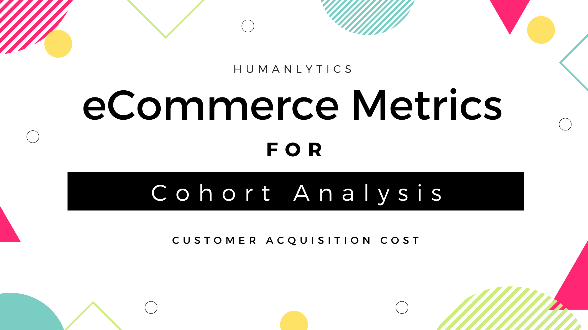 eCommerce Metrics for Cohort Analysis And how to track them - CAC — Humanlytics