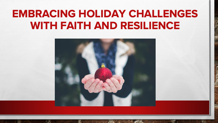 Embracing Holiday Challenges with Faith and Resilience