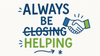 Always Be Closing vs. Always Be Helping: Which Builds Loyalty Faster ...
