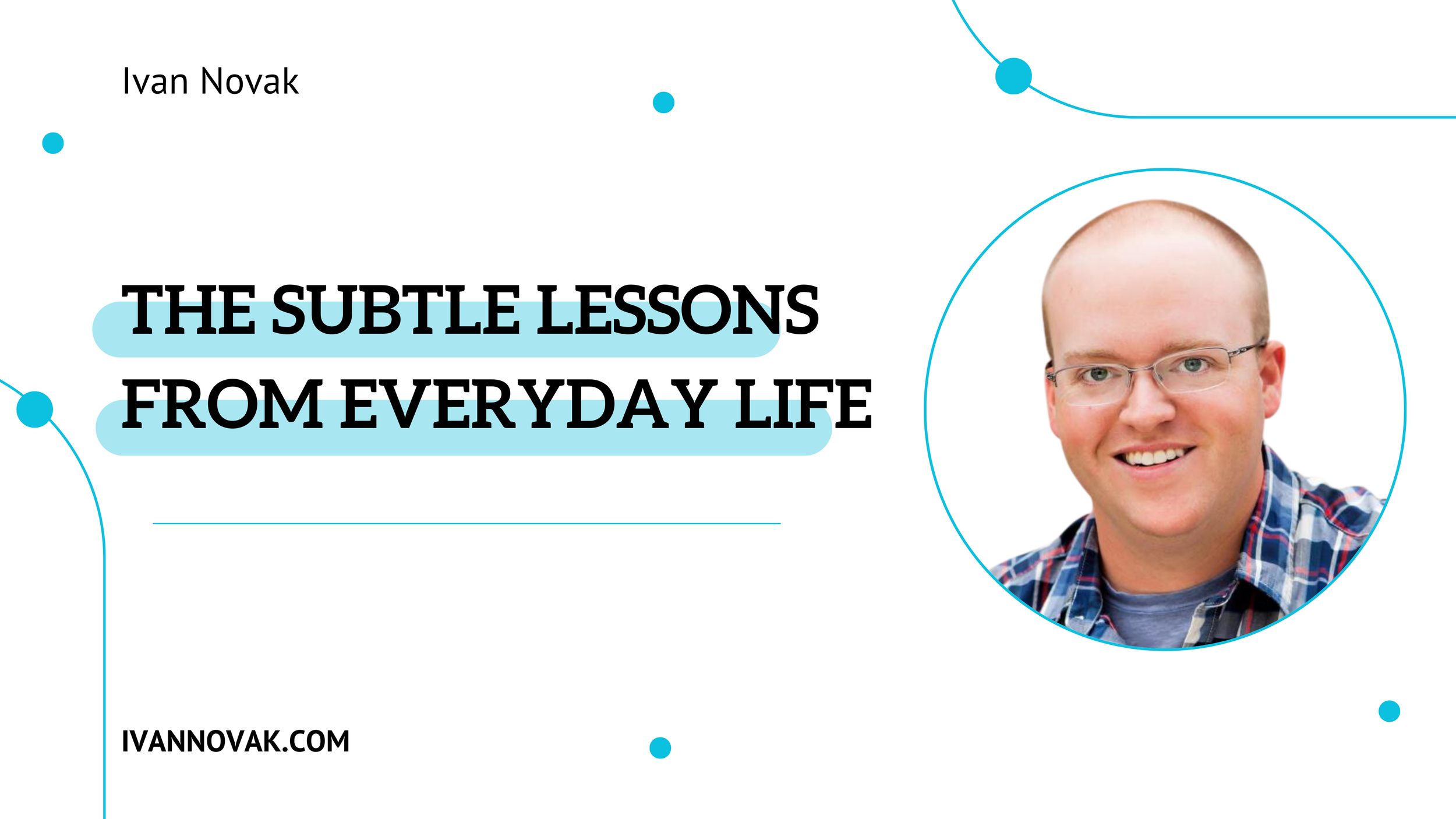 The Subtle Lessons From Everyday Life — Ivan Novak