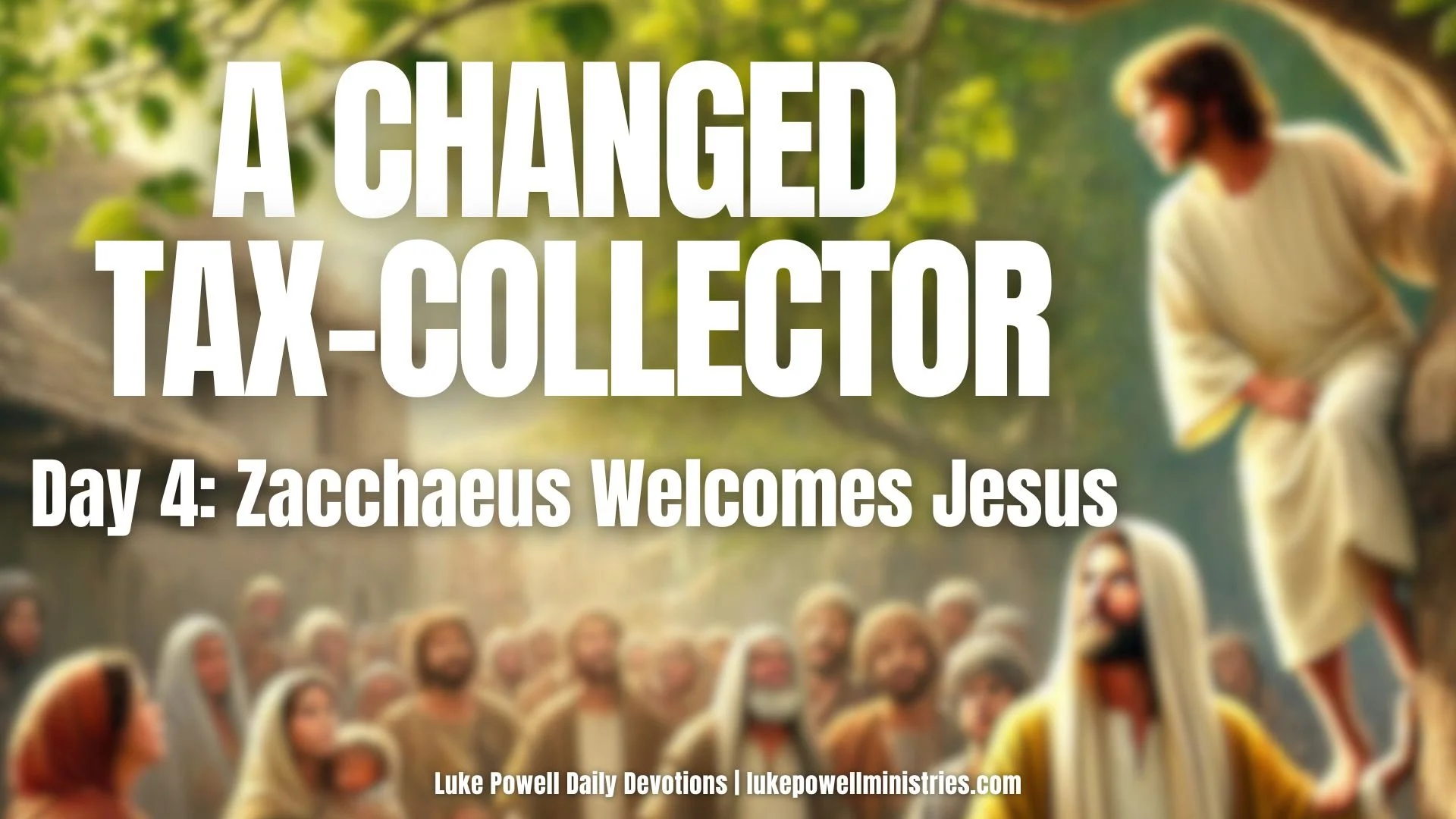 Zacchaeus Welcomes Jesus - A Changed Tax-Collector — Luke Powell Ministries