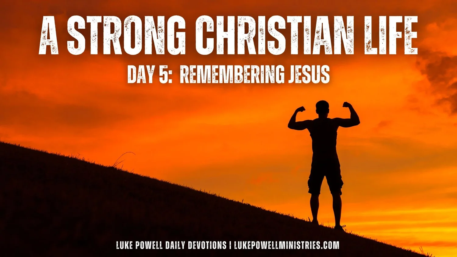 Remembering Jesus: A Strong Christian Life — Luke Powell Ministries