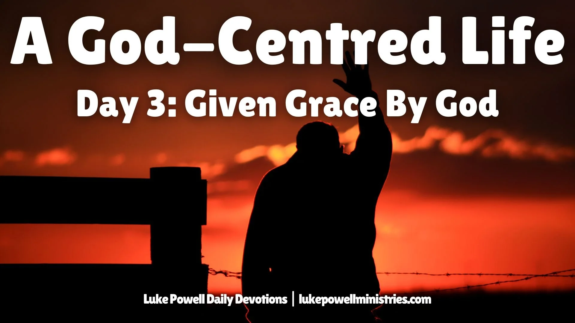 Given Grace by God A God-Centred Life — Luke Powell Ministries