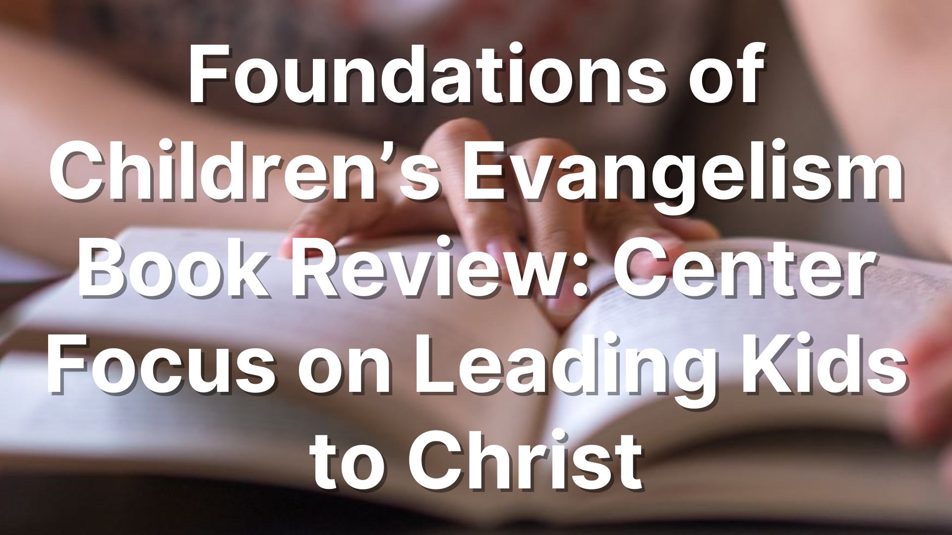 Foundations of Children’s Evangelism Book Review: Center Focus on ...