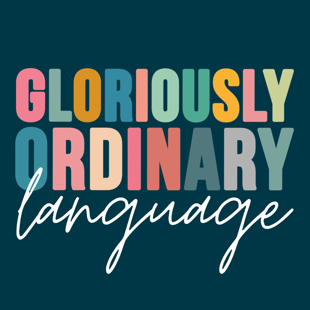 Gloriously Ordinary Language — Gloriously Ordinary Lives
