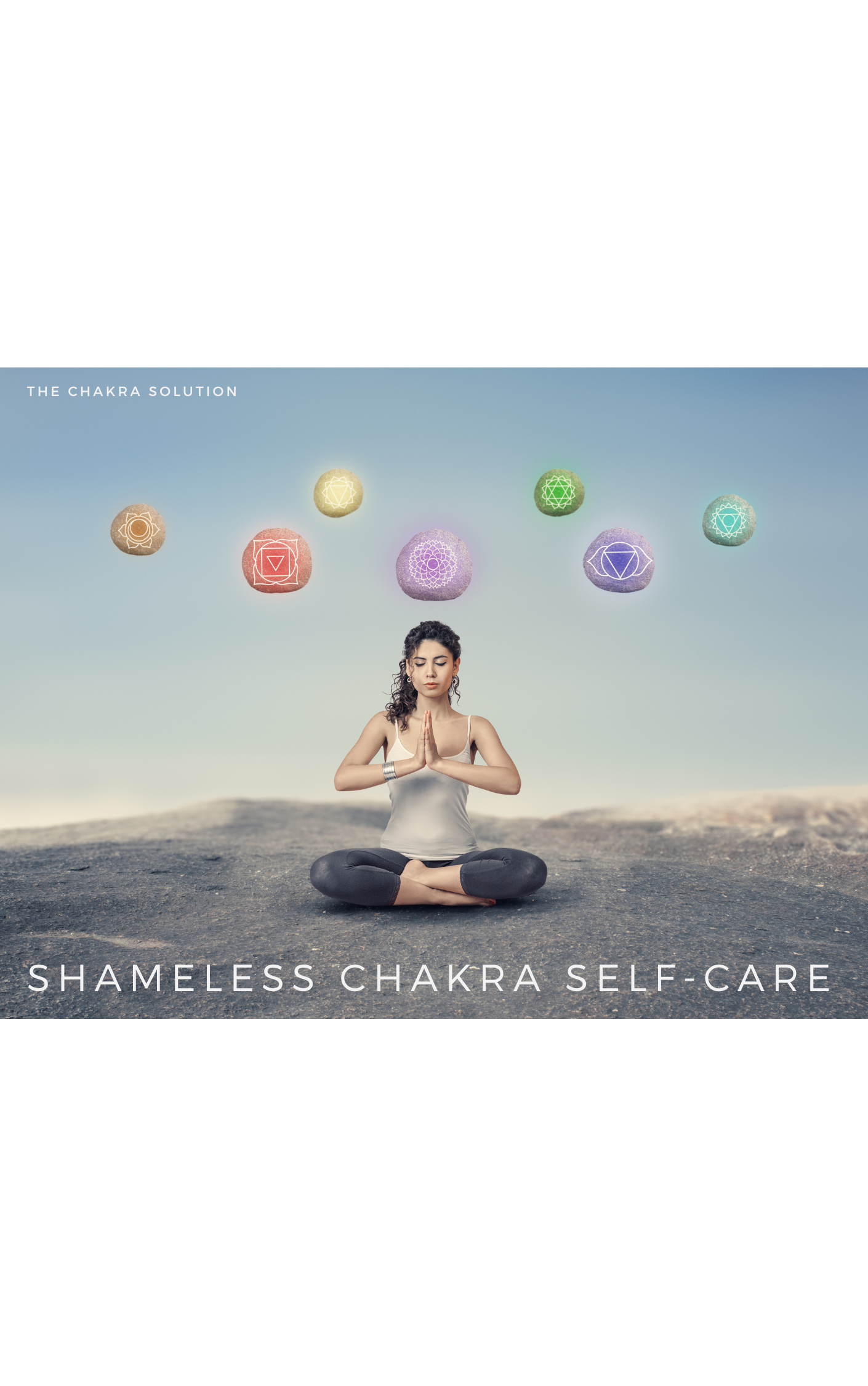 Shameless Chakra Self-Care — The Chakra Solution