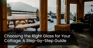 Choosing the Right Glass for Your Cottage: A Step-by-Step Guide | NorthVue
