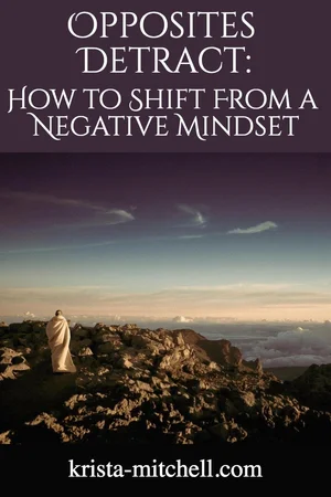Opposites Detract: How to Shift From a Negative Mindset — Krista Mitchell