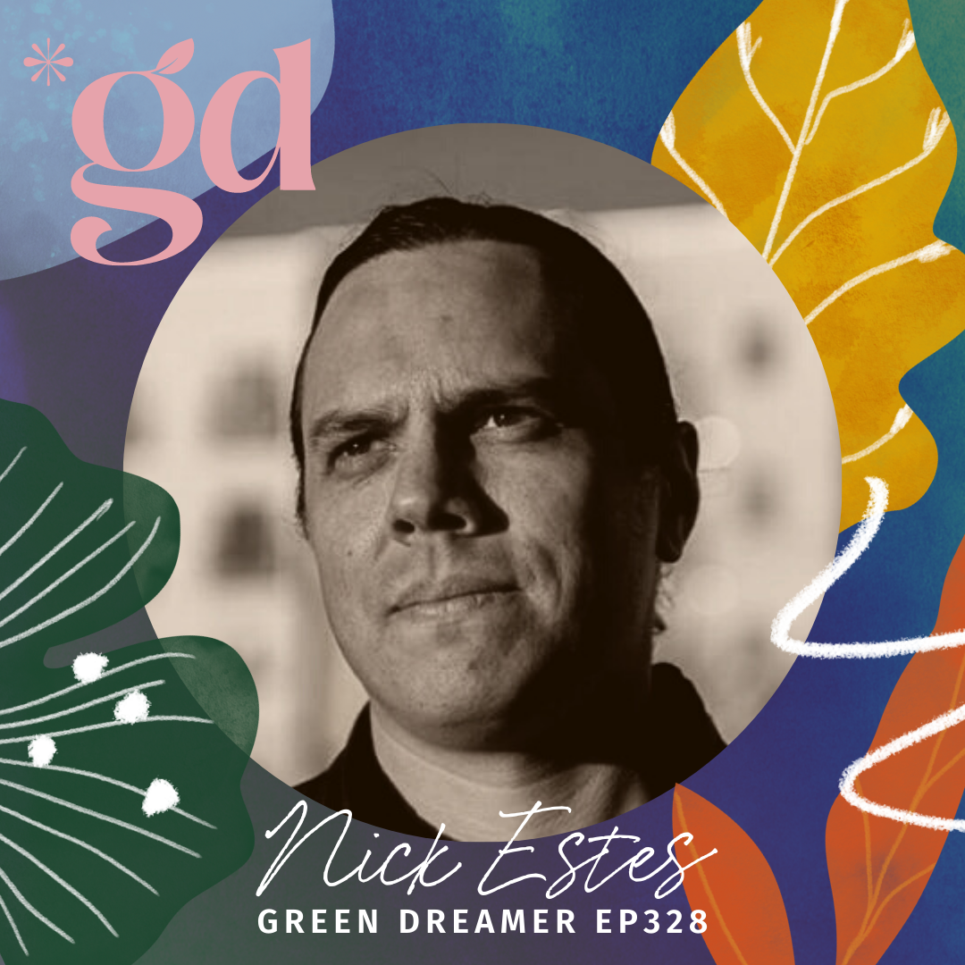 Nick Estes: Decolonial histories and the red deal (ep328) — Green Dreamer