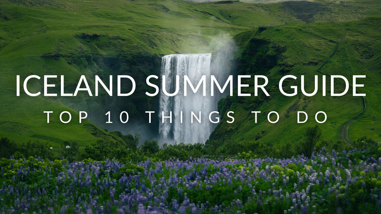 Iceland Summer Guide | Top 10 Things to Do