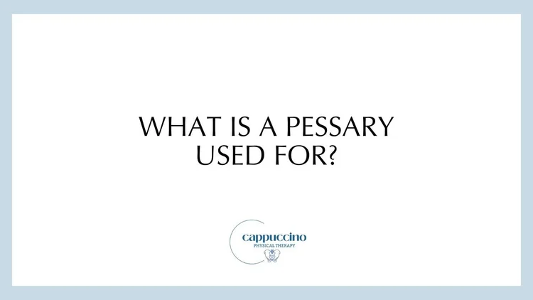 What Is a Pessary Used For? — Cappuccino Physical Therapy