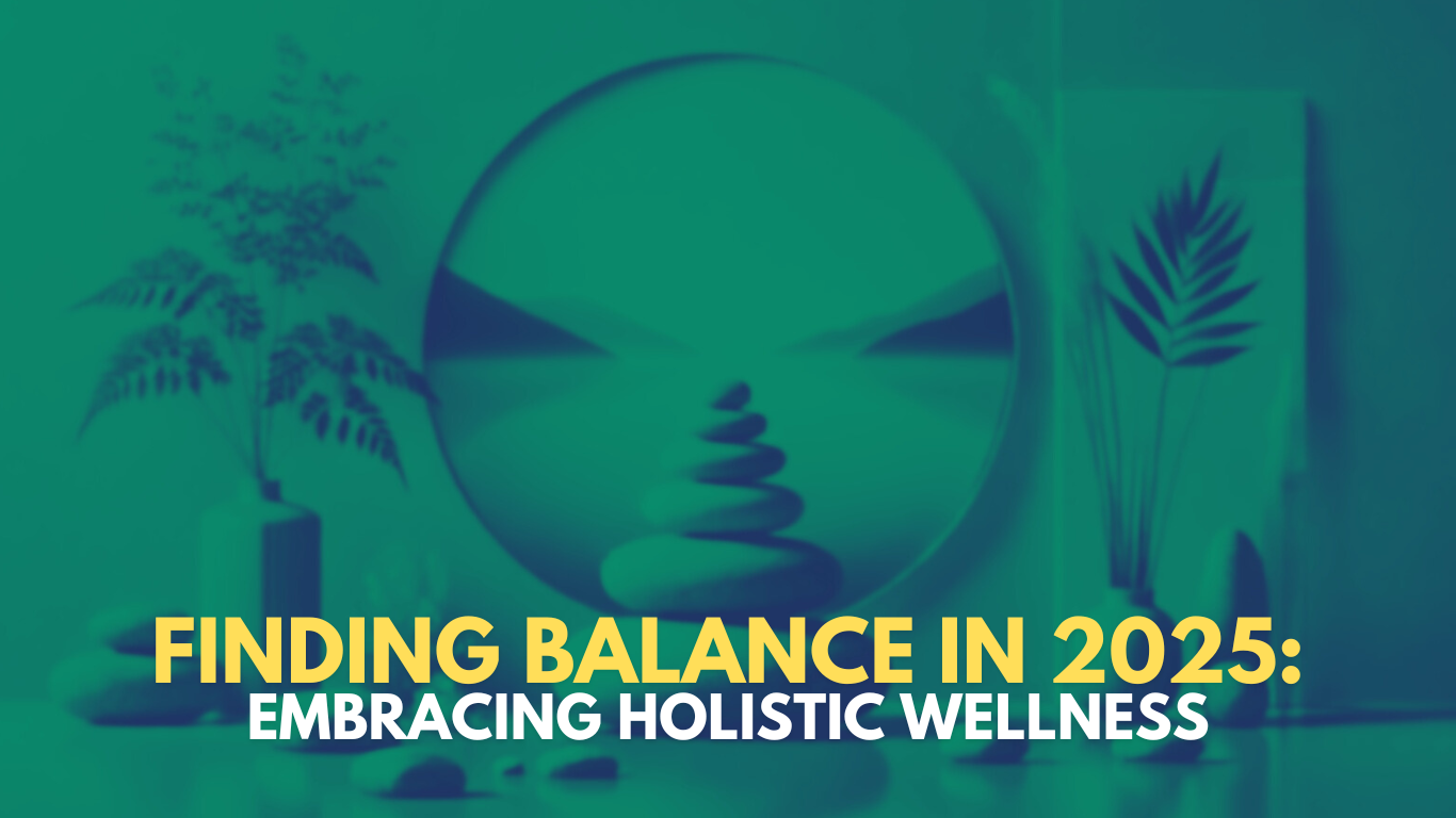 Finding Balance in 2025: Embracing Holistic Wellness