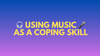 A Guide to Using Music as a Coping Skill