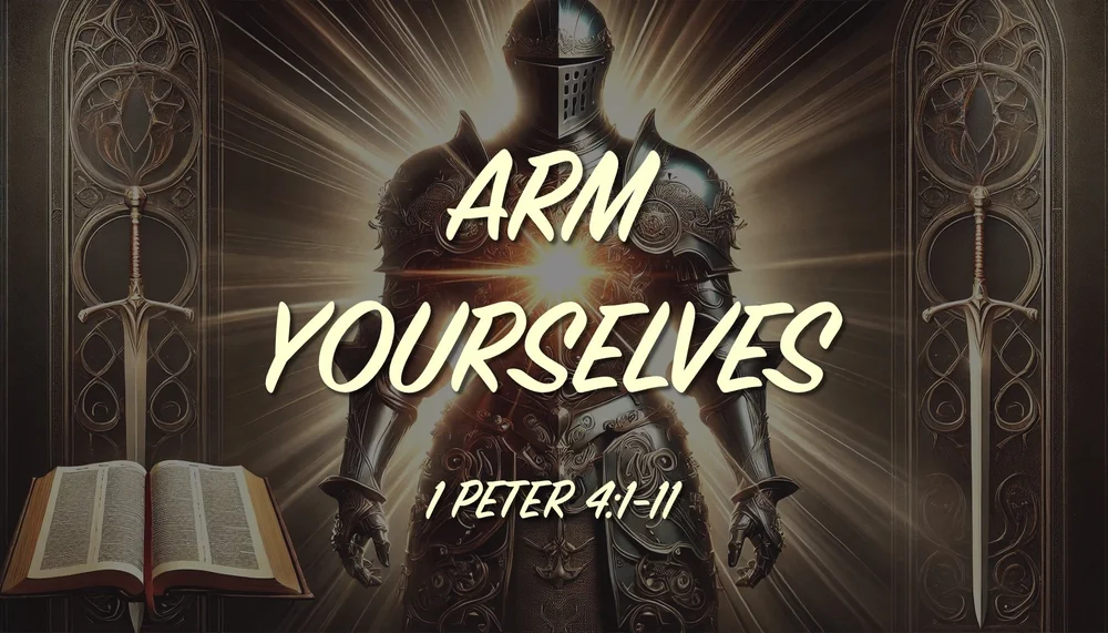 Arm Yourselves (1 Peter 4:1-11) — saralandchristians.com