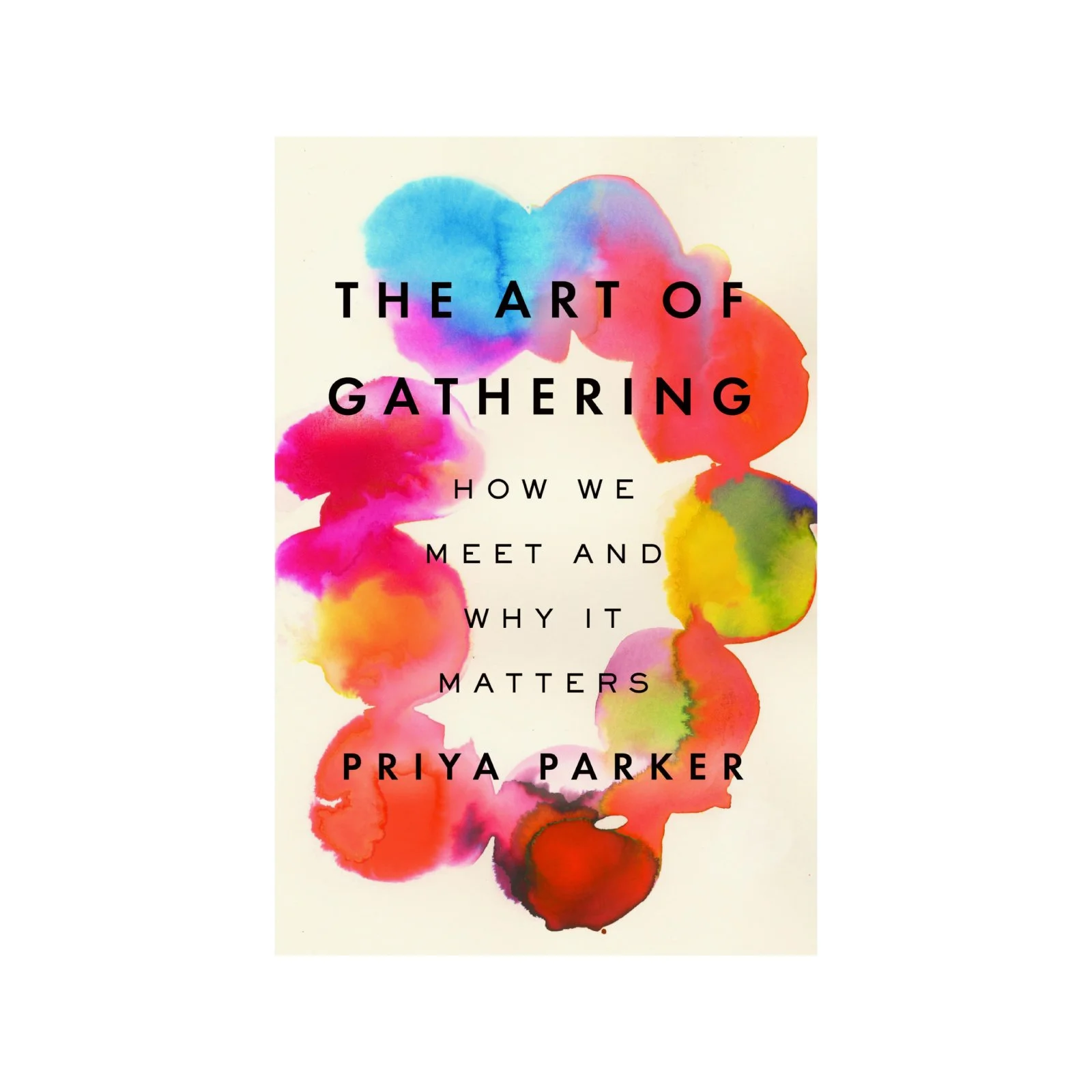 The Art of Gathering: How We Meet and Why It Matters by Priya Parker ...