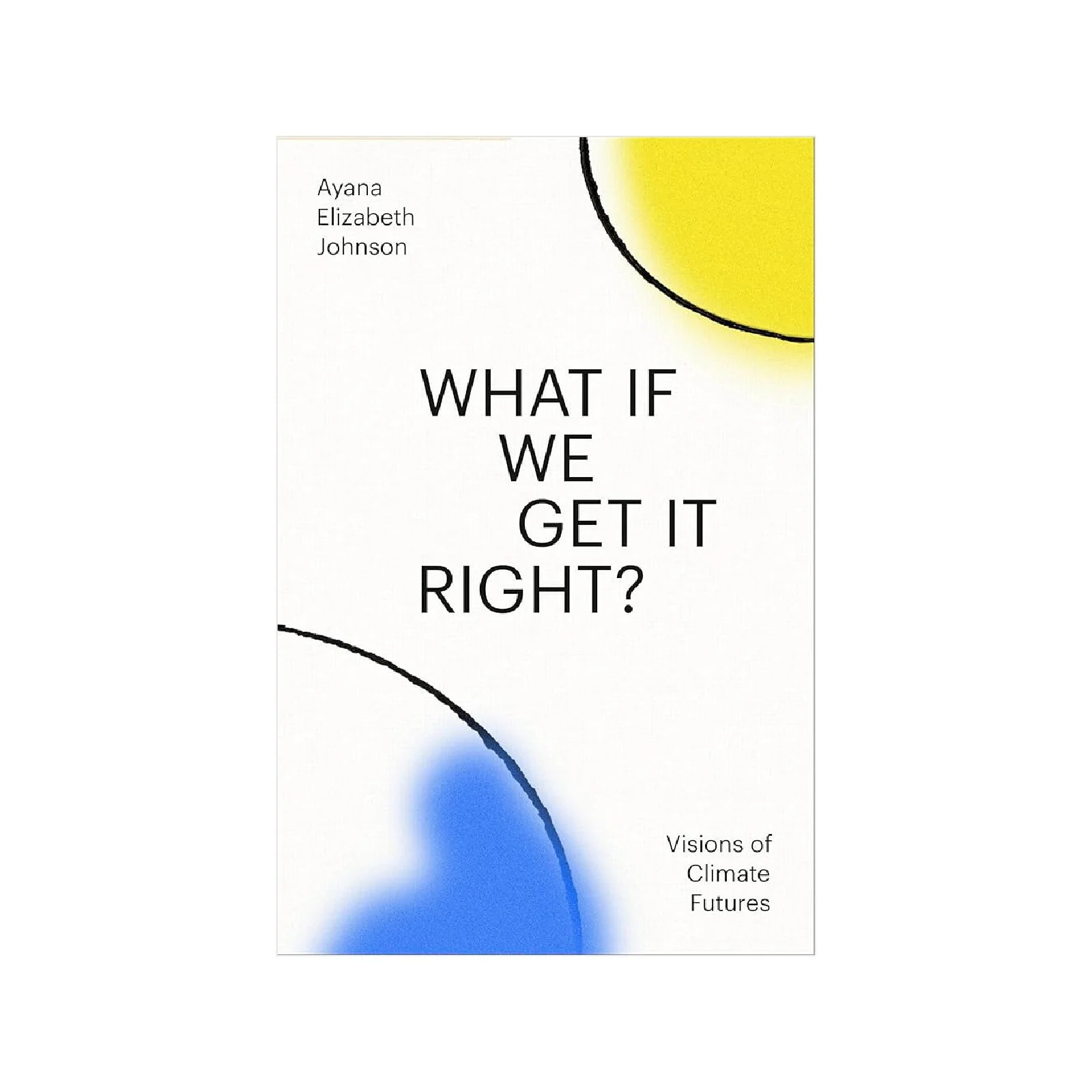 What If We Get It Right? Visions of Climate Futures by Ayana Elizabeth ...