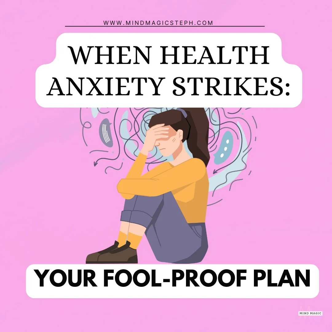 WHEN HEALTH ANXIETY STRIKES - YOUR FOOL PROOF PLAN — Mind Magic