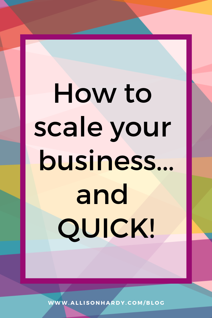 How to scale your business and QUICK! — Allison Hardy