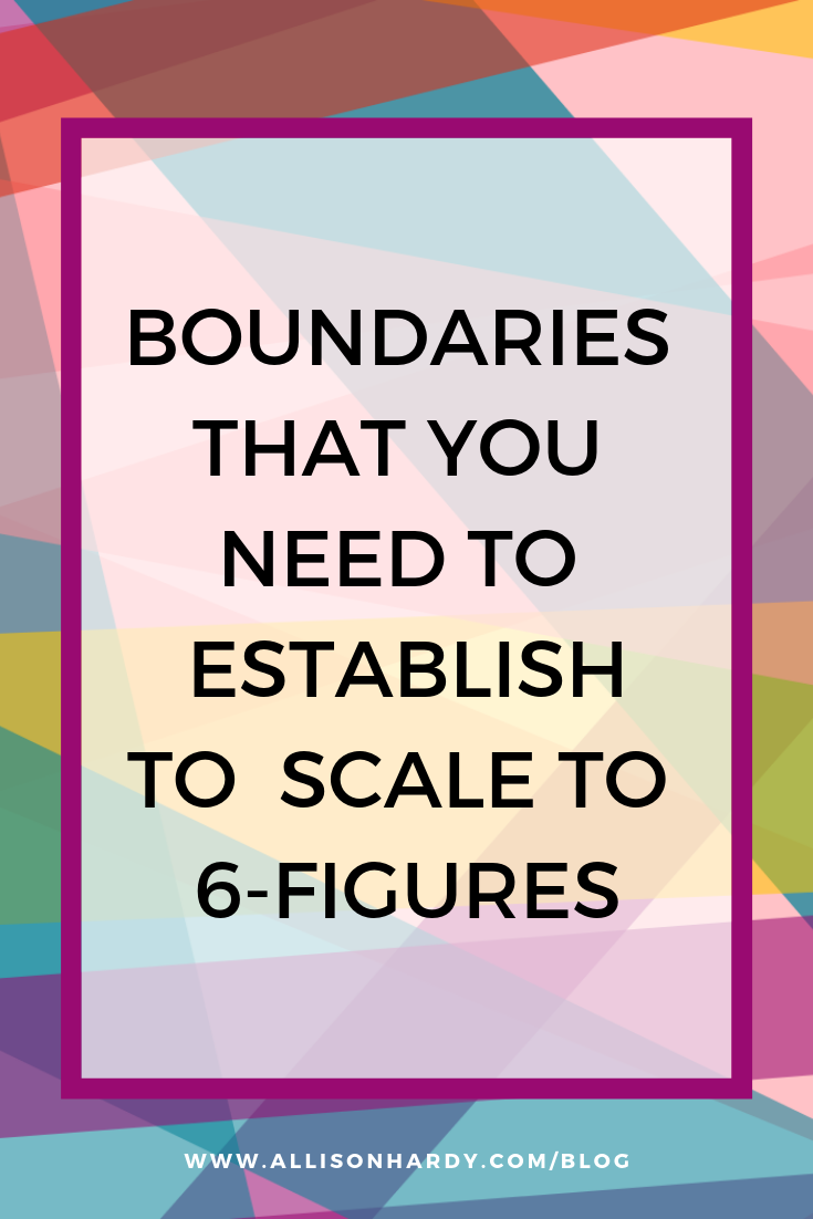 Boundaries that you need to establish to scale to 6-figures — Allison Hardy