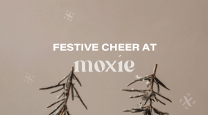Festive Cheer — Moxie