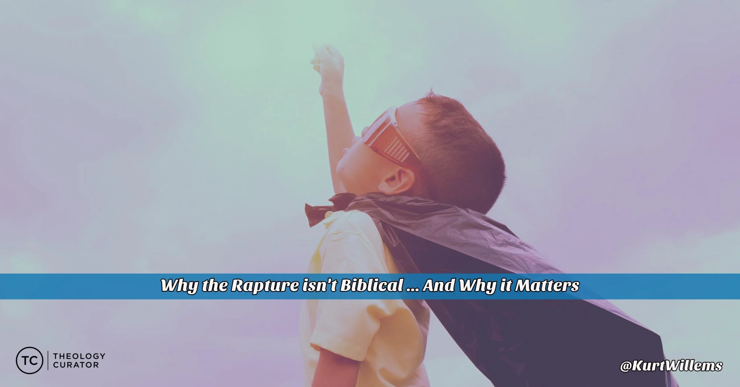 Why the Rapture isn't Biblical... And Why it Matters — Kurt Willems