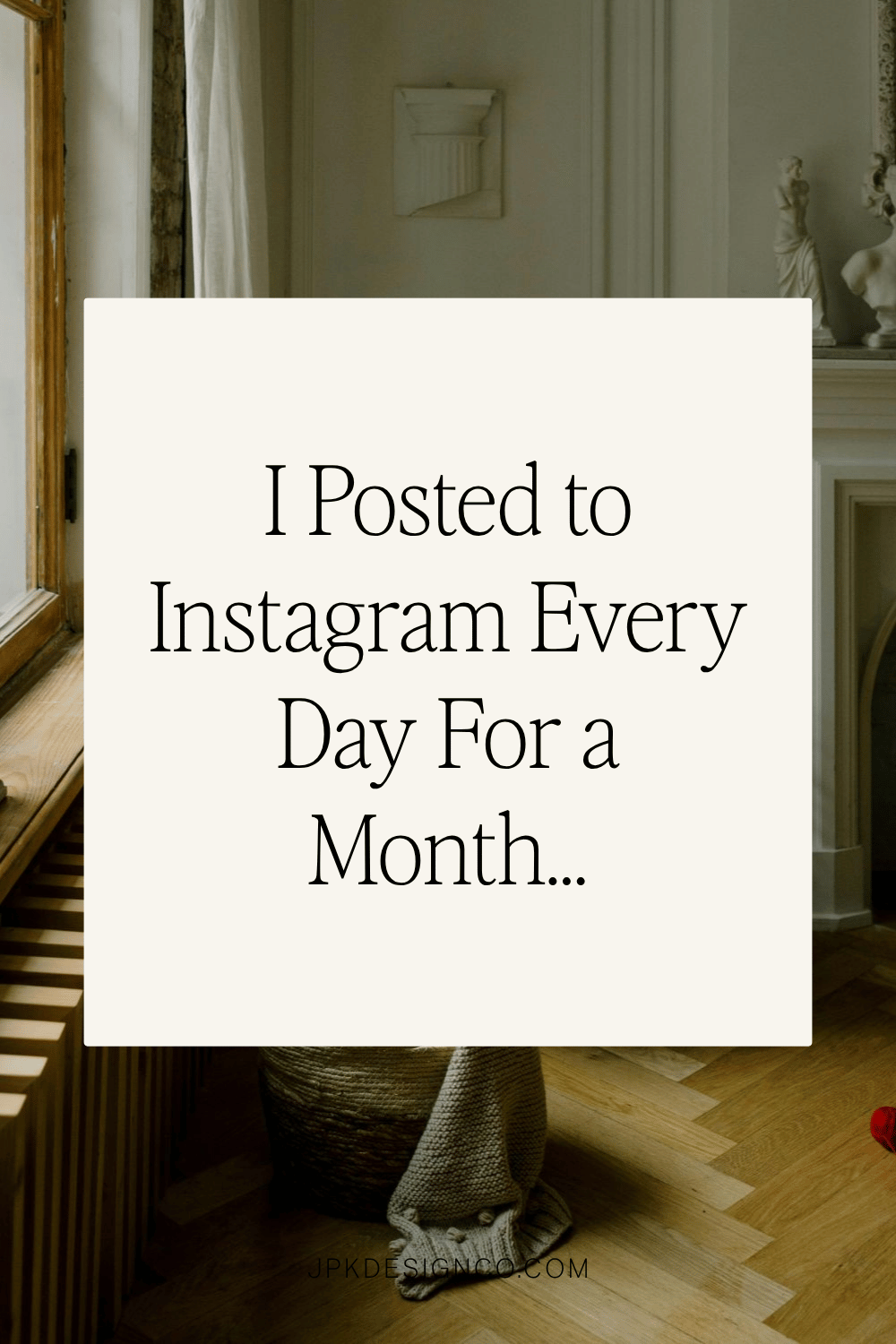I Posted to Instagram Every Day for a Month… | JPK Design Co