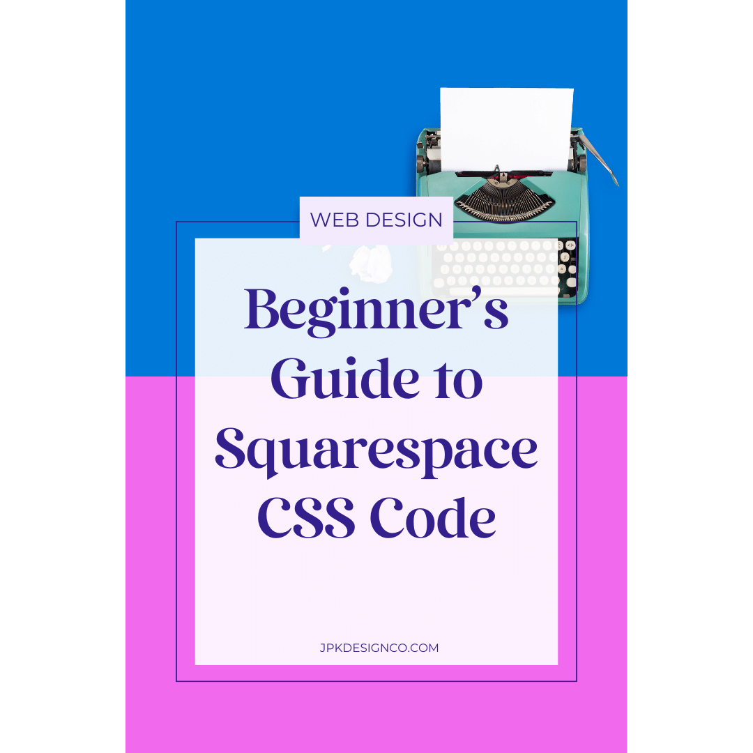 Squarespace CSS for Beginners | JPK Design Co