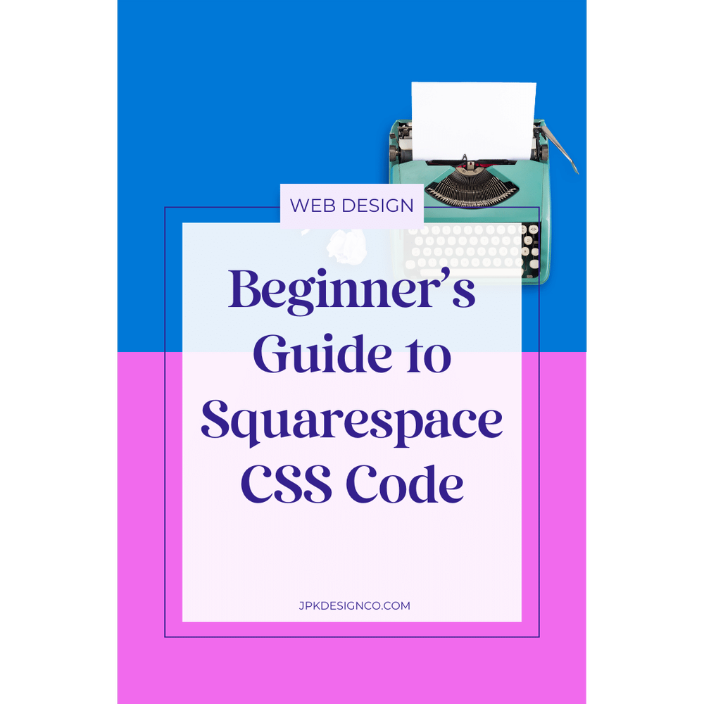 Squarespace CSS for Beginners | JPK Design Co