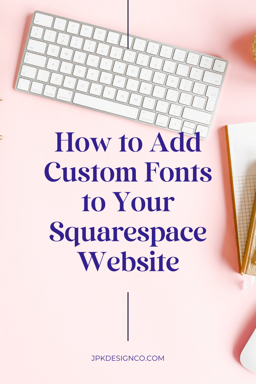 How to Add Custom Fonts to Your Squarespace Website | JPK Design Co