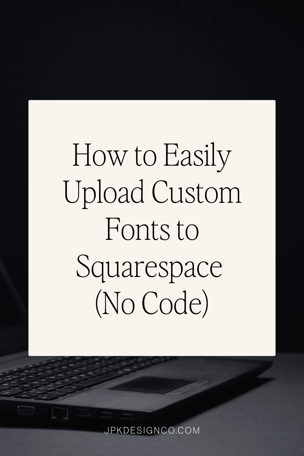 How to Easily Upload Custom Fonts to Squarespace (No Code!) | JPK Design Co