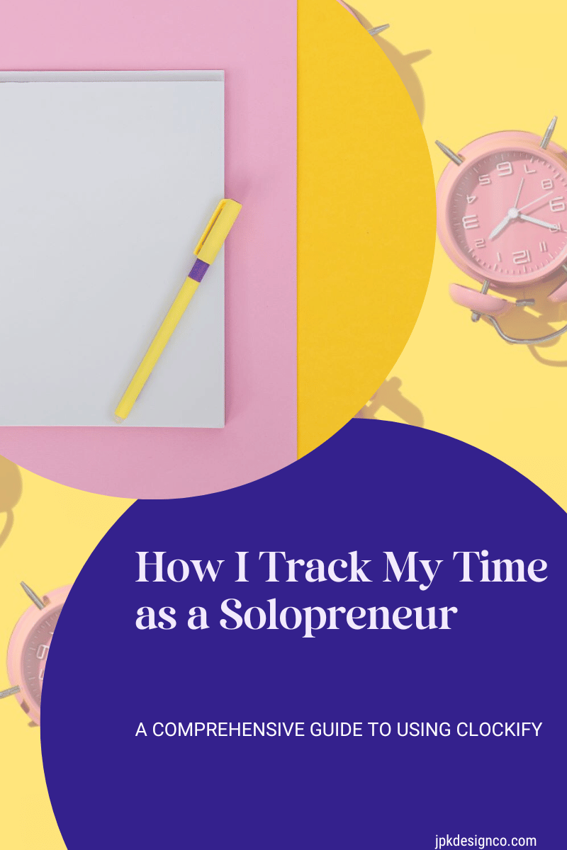 How I Track My Time: A Solopreneur’s Guide to Using Clockify | jpk design co
