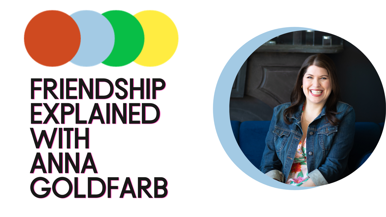 Anna Goldfarb | Friendship Expert