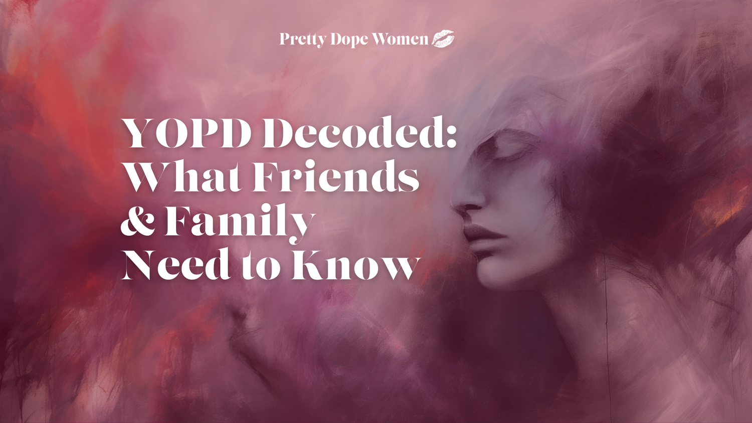 YOPD Decoded: What Friends & Family Need to Know — Pretty Dope Women
