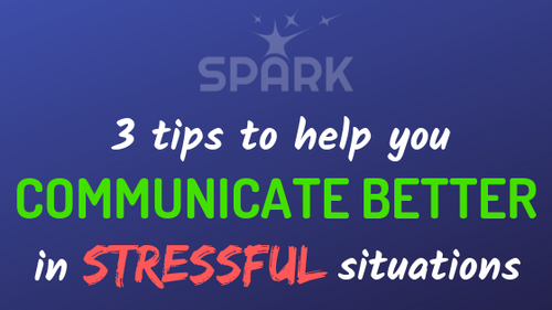 3 Tips to help you communicate better in stressful situations — SPARK ...