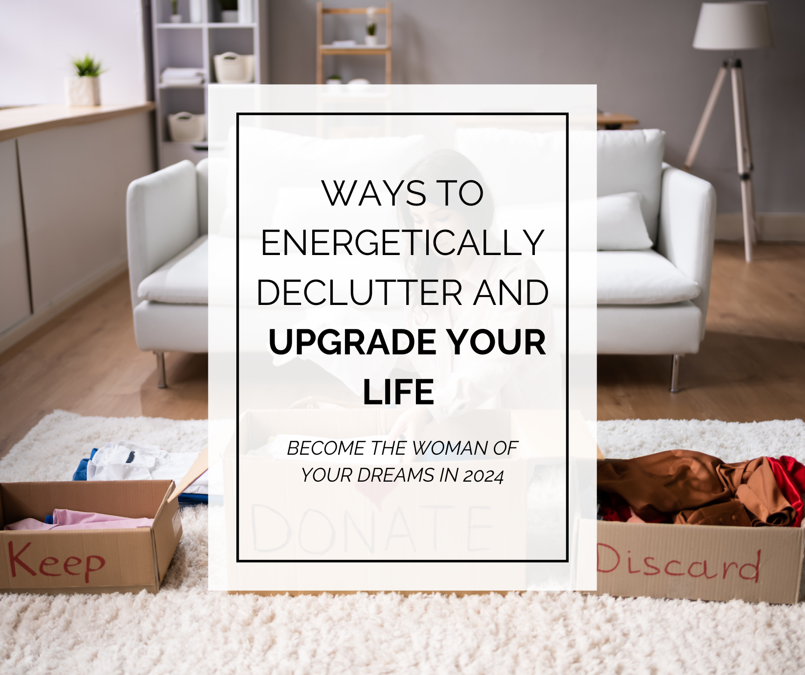 Ways to Energetically Declutter and Upgrade Your Life to Become Her — CONSCIOUSLY HER
