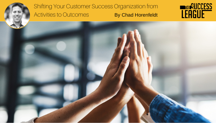 Shifting Your Customer Success Organization From Activities to Outcomes — The Success League