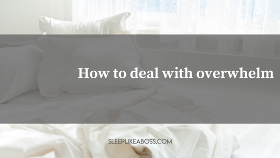 How to Deal with Overwhelm — Sleep like a Boss