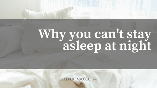 Why you can't stay asleep at night — Sleep like a Boss
