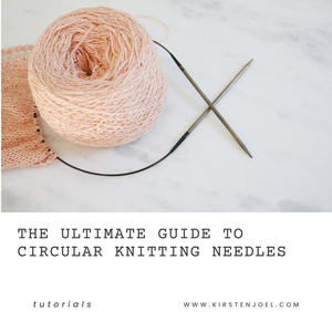 The Ultimate Guide to Circular Knitting Needles — Kirsten Joel Designs