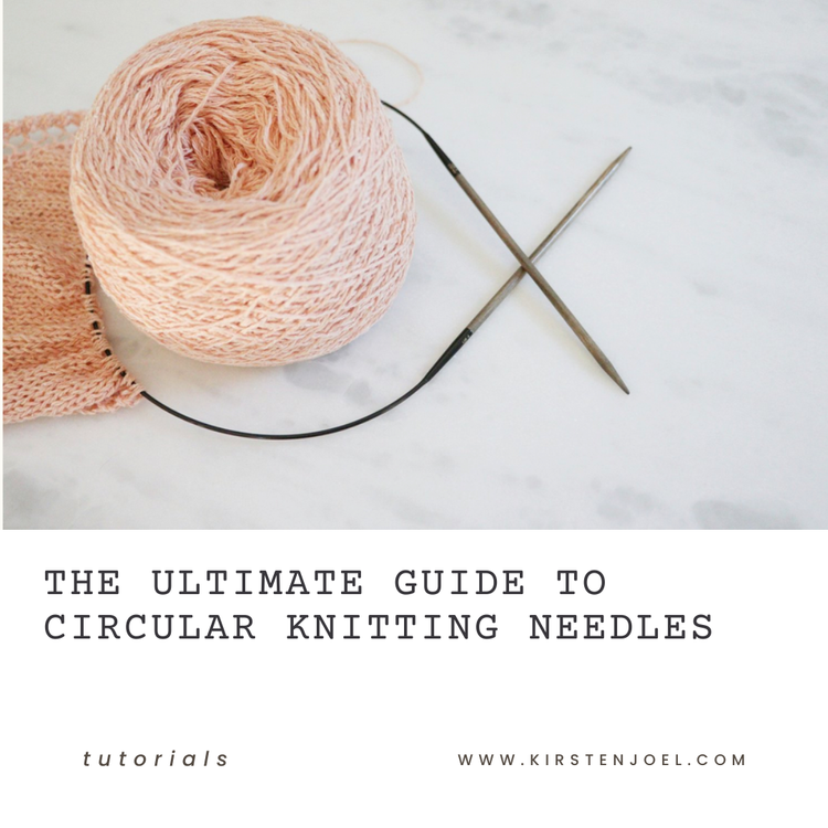 The Ultimate Guide to Circular Knitting Needles — Kirsten Joel Designs