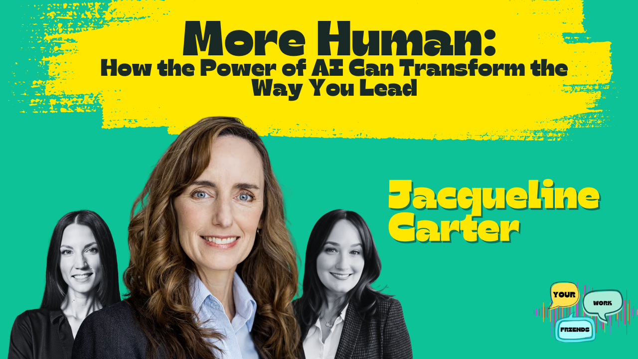 More Human in the Age of AI with Jacqueline Carter — Your Work Friends