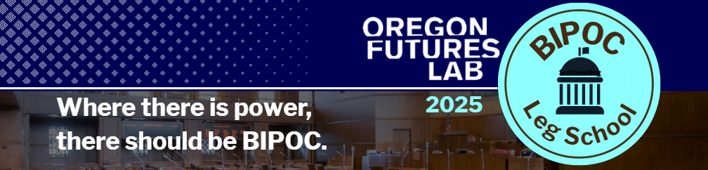 BIPOC LEGISLATIVE SCHOOL — Oregon Futures Lab