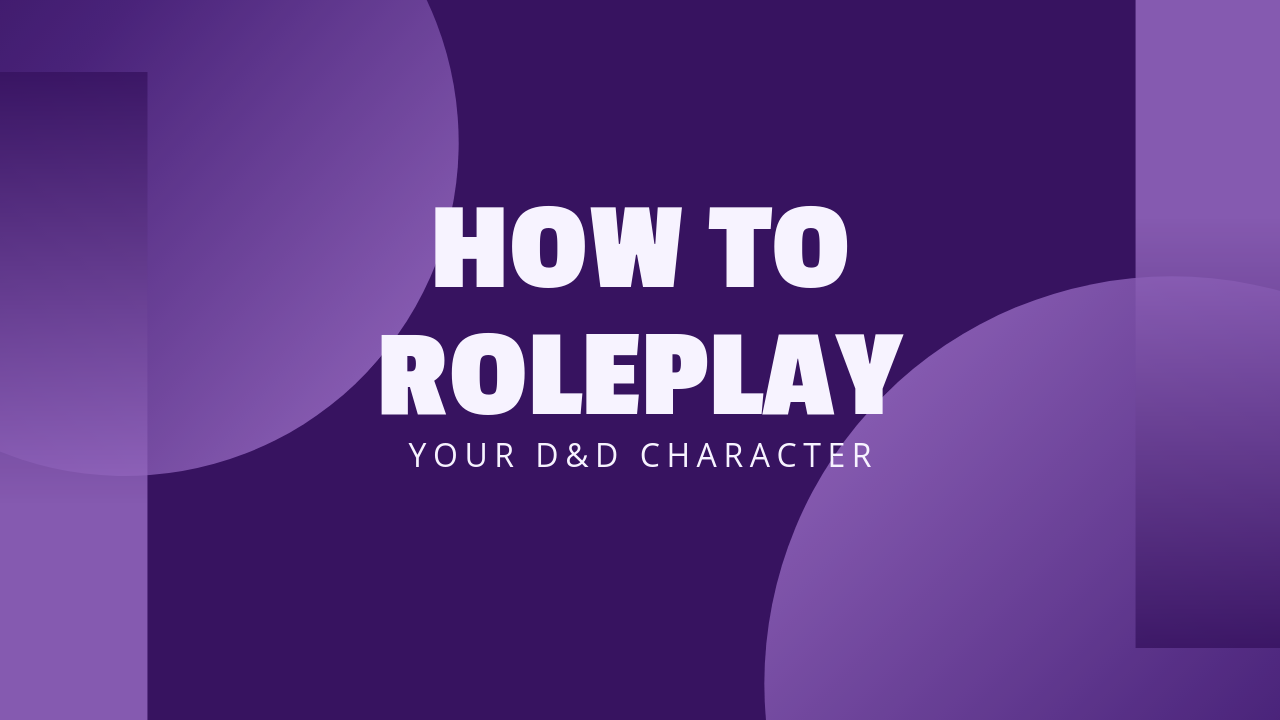 How to Roleplay Your D&D Character — Level 1 Geek