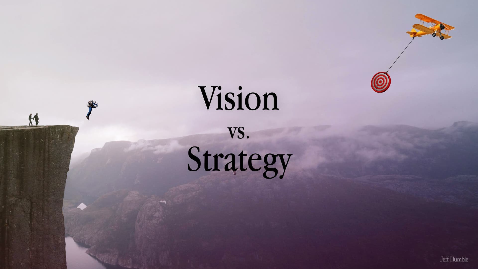 Vision vs. Strategy: Aiming & Deciding on the Future — Jeff Humble
