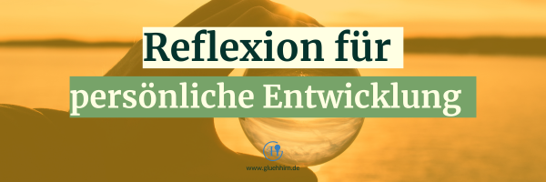 Regelmäßige Reflexion für deine persönliche Entwicklung — Glühhirn.de