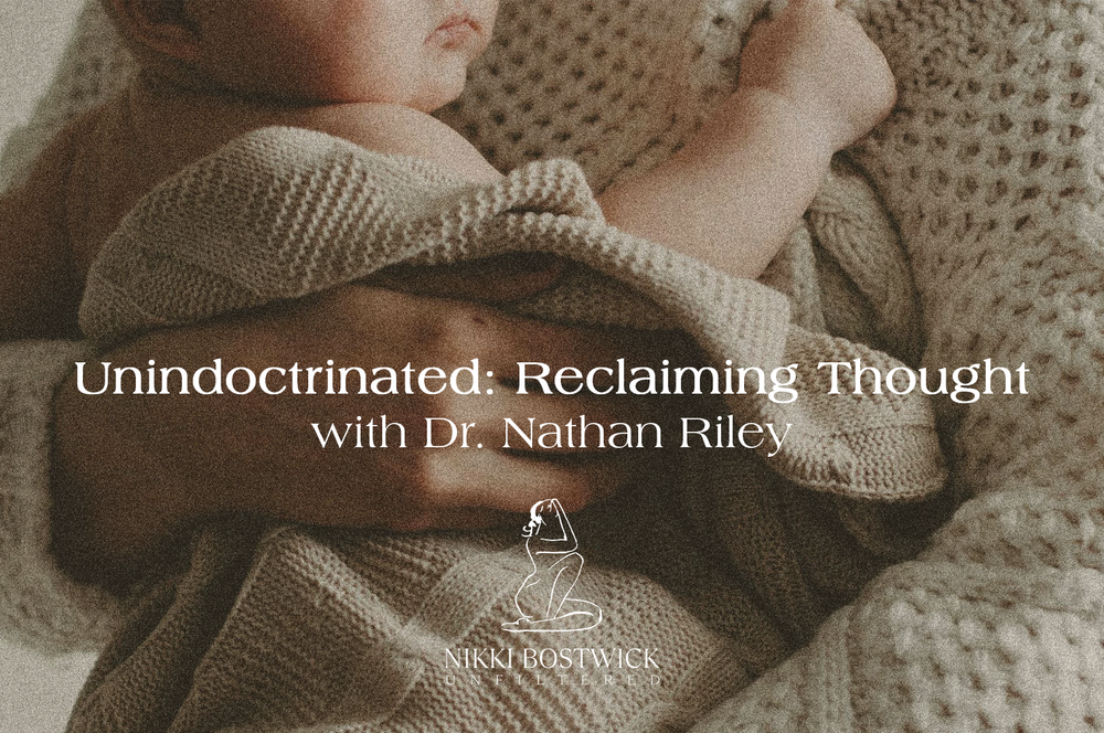 Unindoctrinated: Reclaiming Thought with Dr. Nathan Riley — Nikki Bostwick