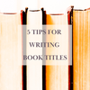 5 Tips for Writing Memorable Book Titles — Humming Hearts Publishing