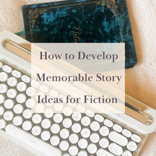 How to Develop Memorable Story Ideas for Fiction — Humming Hearts ...